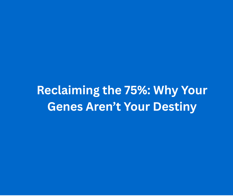 Reclaiming the 75%: Why Your Genes Aren’t Your Destiny Reclaim 75% of ...